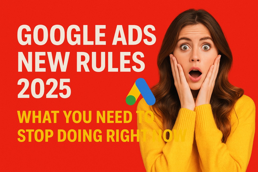 Google Ads New Rules 2025: What You Need to Stop Doing Right Now?